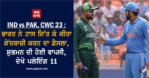 IND vs PAK, CWC 23 : ਭਾਰਤ ਨੇ ਟਾਸ ਜਿੱਤ ਕੇ ਕੀਤਾ ਗੇਂਦਬਾਜ਼ੀ ਦਾ ਫ਼ੈਸਲਾ ...