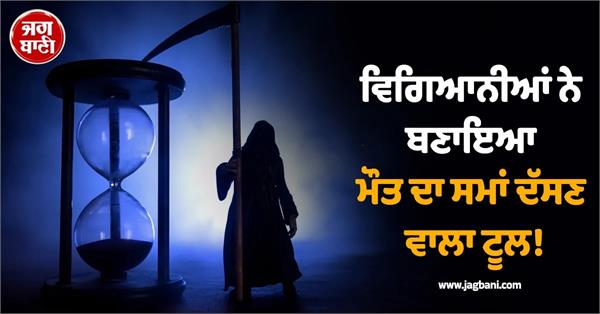 ਵਿਗਿਆਨੀਆਂ ਨੇ ਬਣਾਇਆ ਇਨਸਾਨ ਦੀ ਮੌਤ ਦਾ ਸਮਾਂ ਦੱਸਣ ਵਾਲਾ ਟੂਲ!